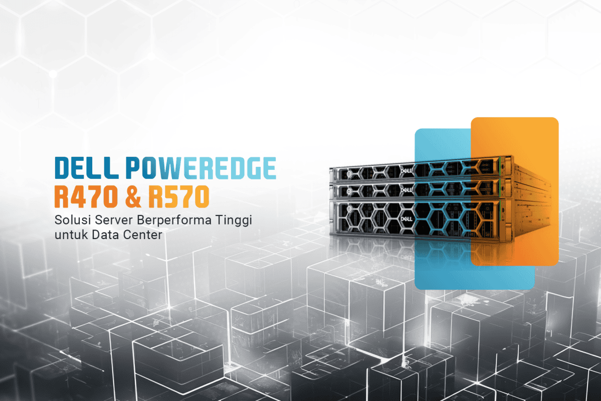 Dell PowerEdge R470 & R570 : Solusi Server Berperforma Tinggi untuk ...
