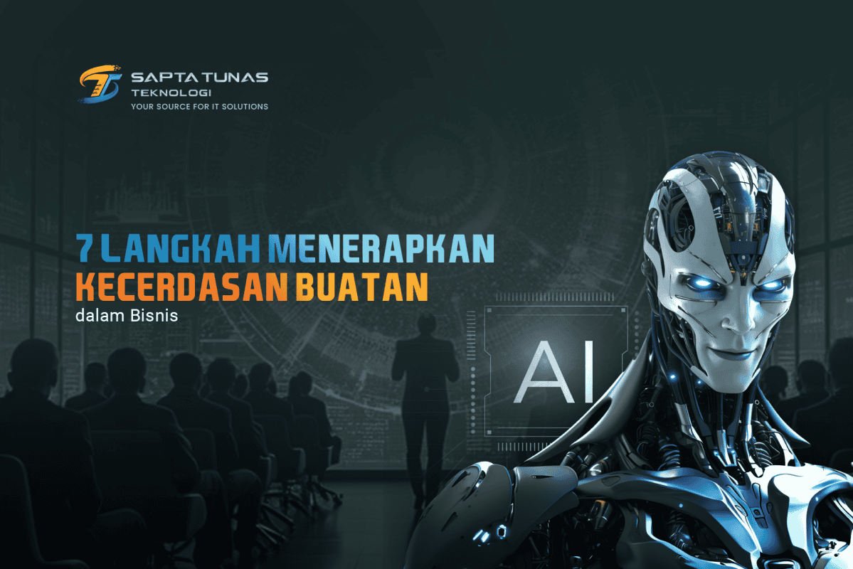 7 Langkah Menerapkan Kecerdasan Buatan (AI) dalam Bisnis - PT Sapta Tunas Teknologi