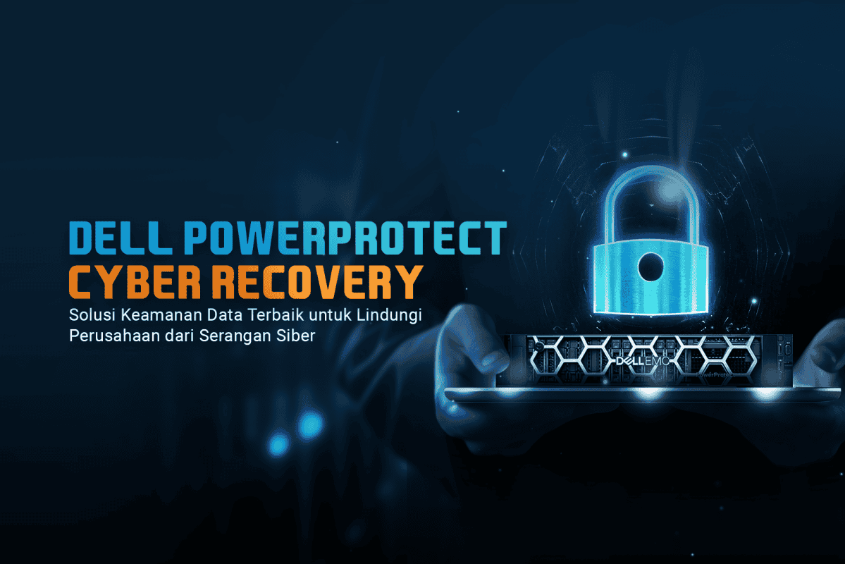 Dell PowerProtect Cyber Recovery: Solusi Keamanan Data Terbaik untuk Lindungi Perusahaan dari ...